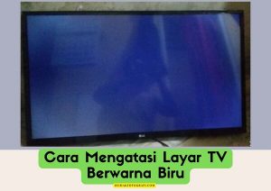 Cara Mengatasi Layar TV Berwarna Biru